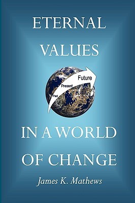 Eternal Values in a World of Change by James Kenneth Mathews | Goodreads