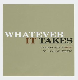 Whatever It Takes: A Journey Into The Heart Of Human Achievement by Bob ...