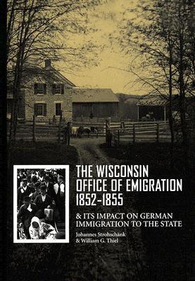 The Wisconsin Office of Emigration 1852-1855 and Its Impact on German ...