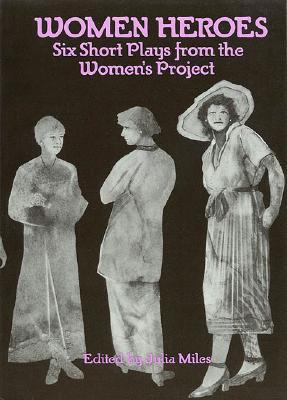 Women Heroes: Six Short Plays from the Women's Project by Julia Miles ...