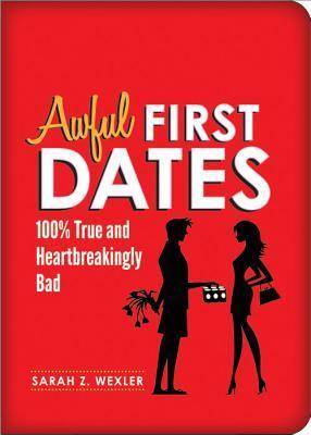 Awful First Dates: Hysterical, True, and Heartbreakingly Bad by Sarah Z ...