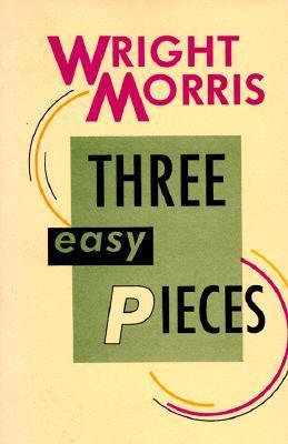 Three Easy Pieces by Wright Morris | Goodreads