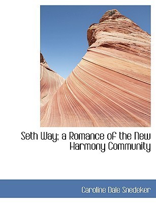 Seth Way; A Romance of the New Harmony Community by Caroline Dale ...