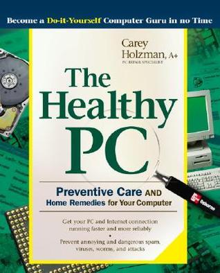 The Healthy PC: Preventive Care and Home Remedies for Your Computer by ...