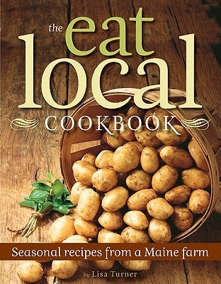 The Eat Local Cookbook: Seasonal Recipes from a Maine Farm by Lisa ...