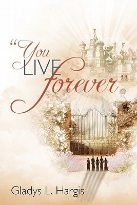 You Live Forever by Gladys L. Hargis | Goodreads