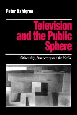 Television and the Public Sphere : Citizenship, Democracy and the Media by Peter Dahlgren ...