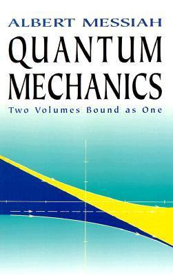 Quantum Mechanics: Two Volumes Bound As One by Albert Messiah | Goodreads