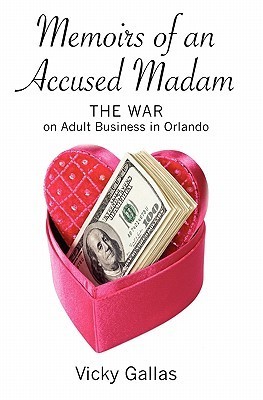 Memoirs of an Accused Madam: The War on Adult Business in Orlando by Vicky Gallas | Goodreads