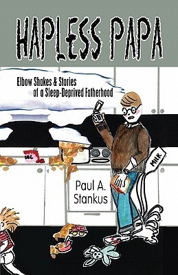 Hapless Papa: Elbow Shakes & Stories of a Sleep-deprived Fatherhood by ...