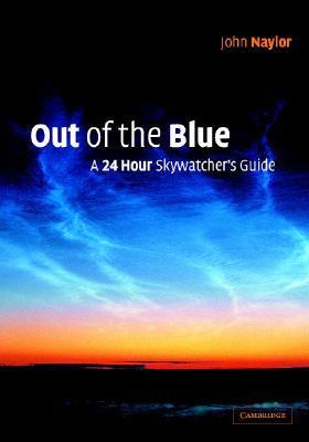 Out of the Blue: A 24-Hour Skywatcher's Guide by John Naylor | Goodreads