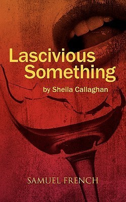 Lascivious Something by Sheila Callaghan | Goodreads