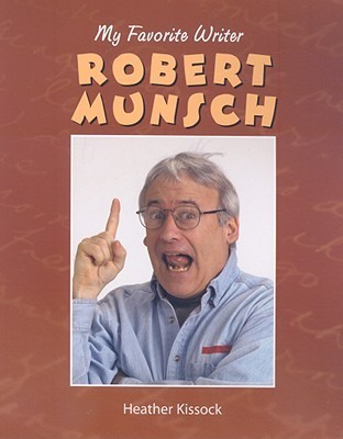 Robert Munsch (My Favorite Writer) by Heather Kissock | Goodreads