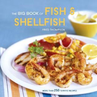 The Big Book of Fish & Shellfish: More Than 250 Terrific Recipes by ...