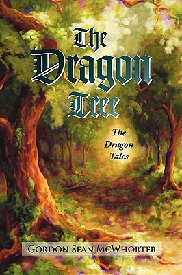 Dragon Tree: The Dragon Tales by Gordon Sean McWhorter | Goodreads
