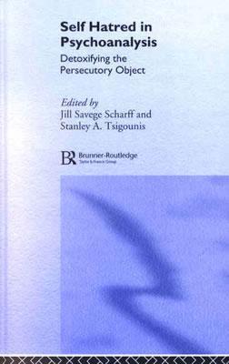Self-Hatred in Psychoanalysis: Detoxifying the Persecutory Object by ...