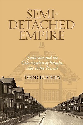 Semi-Detached Empire: Suburbia and the Colonization of Britain, 1880 to ...
