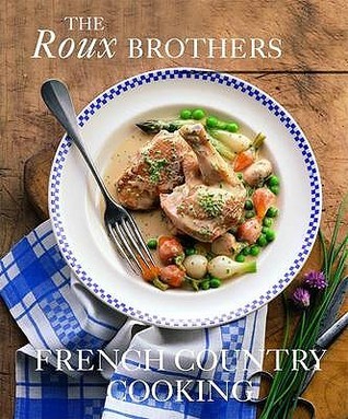 French Country Cooking by The Roux Brothers | Goodreads
