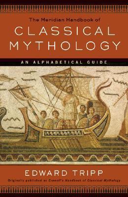 The Meridian Handbook of Classical Mythology by Edward Tripp | Goodreads