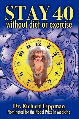 Stay 40: Without Diet or Exercise by Richard Lippman | Goodreads