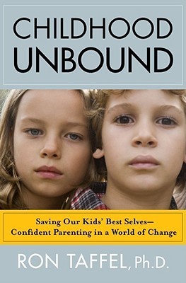 Childhood Unbound: Saving Our Kids' Best Selves--Confident Parenting in ...
