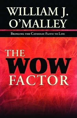 The Wow Factor: Bringing the Catholic Faith to Life by William J. O ...