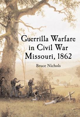 Guerrilla Warfare in Civil War Missouri, Volume I, 1862 by Bruce ...
