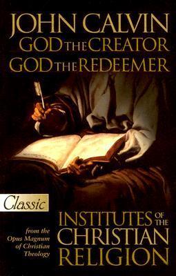 God the Creator, God the Redeemer:Institutes of the Christian Religion ...