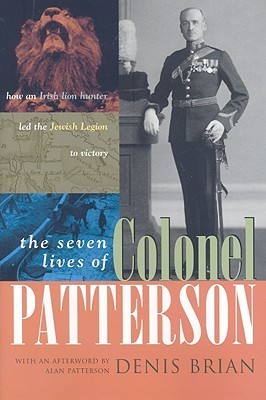 The Seven Lives of Colonel Patterson: How an Irish Lion Hunter Led the ...