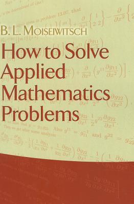 How to Solve Applied Mathematics Problems by B.L. Moiseiwitsch | Goodreads