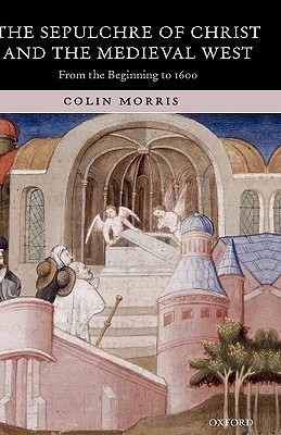 The Sepulchre of Christ and the Medieval West: From the Beginning to ...