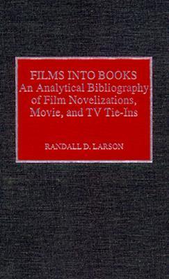 Films into Books: An Analytical Bibliography of Film Novelizations, Movie and TV Tie-Ins by ...