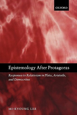 Epistemology After Protagoras: Responses to Relativism in Plato ...