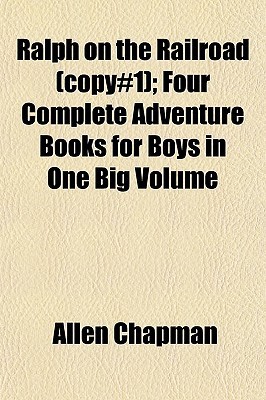 Ralph on the Railroad (Copy#1); Four Complete Adventure Books for Boys ...