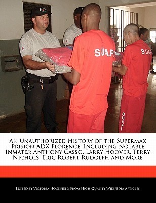 An Unauthorized History of the Supermax Prision Adx Florence, Including ...