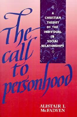 The Call to Personhood: A Christian Theory of the Individual in Social ...