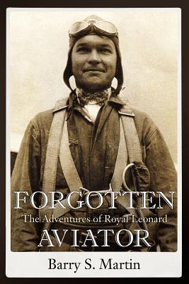 Forgotten Aviator: The Adventures of Royal Leonard by Barry S. Martin ...