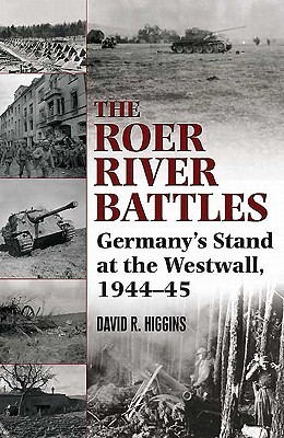 The Roer River Battles: Germany's Stand at the Westwall, 1944-45 by ...