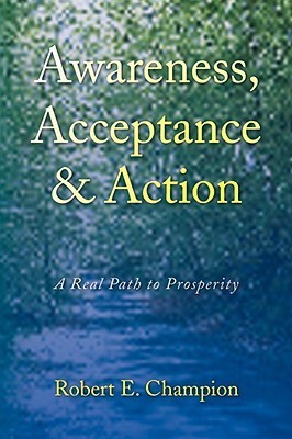 Awareness, Acceptance & Action: A Real Path to Prosperity by Robert E ...