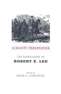 Audacity Personified: The Generalship of Robert E. Lee by Peter S ...