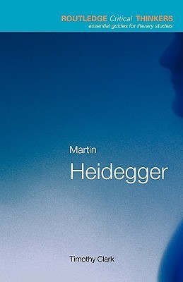 Martin Heidegger (Routledge Critical Thinkers) by Timothy Clark | Goodreads