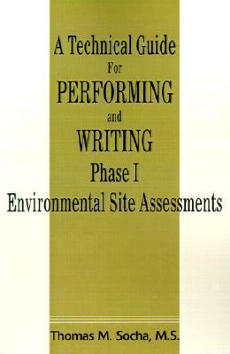 A Technical Guide For Performing and Writing Phase I Environmental Site Assessments by Thomas M ...