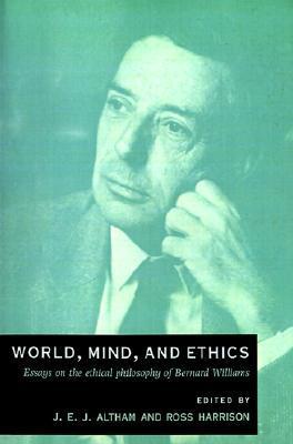 World, Mind, and Ethics: Essays on the Ethical Philosophy of Bernard ...