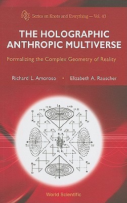 HOLOGRAPHIC ANTHROPIC MULTIVERSE, THE: FORMALIZING THE COMPLEX GEOMETRY ...