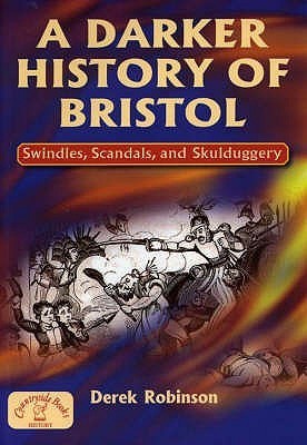 A Darker History of Bristol (Local History) by Derek Robinson | Goodreads