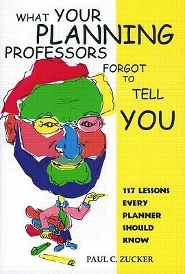 What Your Planning Professors Forgot to Tell You: 117 Lessons Every ...