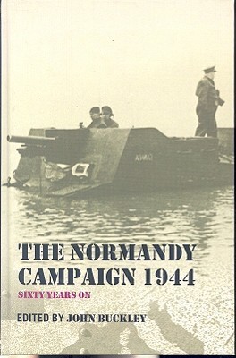 The Normandy Campaign 1944: Sixty Years On by John Buckley | Goodreads