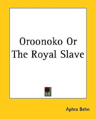 Oroonoko Or The Royal Slave by Aphra Behn | Goodreads