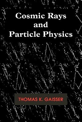 Cosmic Rays and Particle Physics by Thomas K. Gaisser | Goodreads