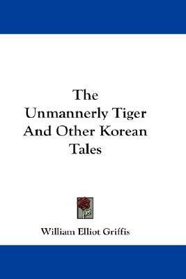 The Unmannerly Tiger And Other Korean Tales by William Elliot Griffis ...